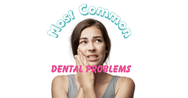 The 7 Most Common Dental Problems You Should Know About